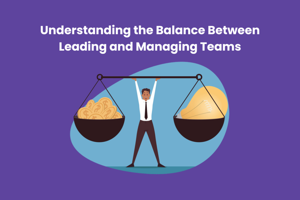 Understanding the Balance Between Leading and Managing Teams | Techniblogic